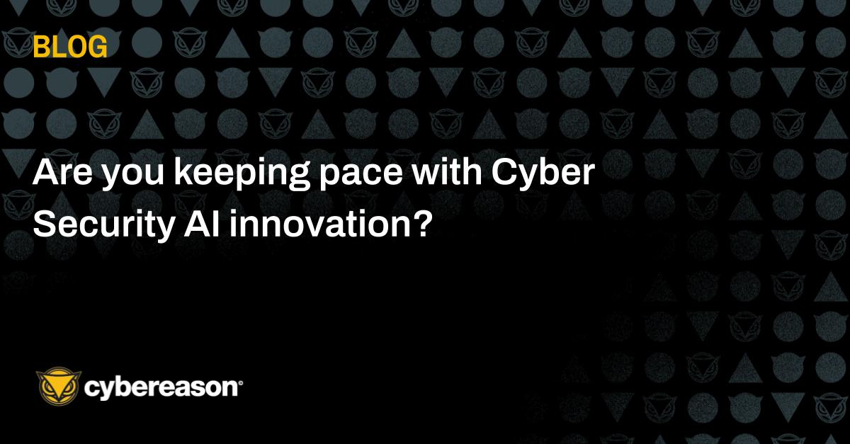 Are you keeping pace with Cyber Security AI innovation?